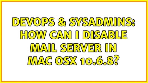 DevOps SysAdmins How Can I Disable Mail Server In Mac OSX 10 6 8