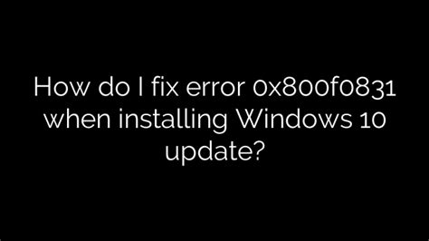how do i fix error 0x800f0831 when installing windows 10 update depot catalog