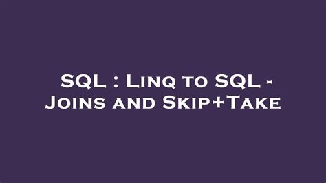 sql linq to sql joins and skip take youtube