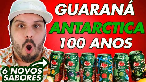 PROVEI TODOS OS NOVOS SABORES DE GUARANÁ ANTARCTICA 100 ANOS DE