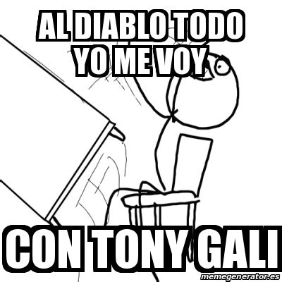 Meme Desk Flip Rage Guy Al Diablo Todo YO ME VOY Con Tony Gali 21677503