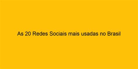 As Redes Sociais Mais Usadas No Brasil