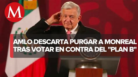 Nada De Purgas Dice Amlo Tras Voto De Ricardo Monreal Contra Plan B