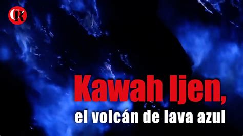 Kawah Ijen el volcán de lava azul Vídeo Dailymotion