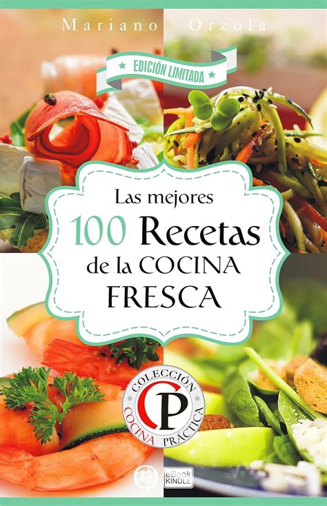 LAS MEJORES 100 RECETAS DE LA COCINA FRESCA Colección Cocina Práctica
