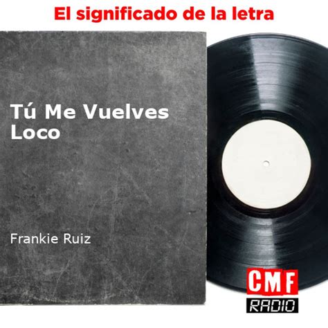 La Historia Y El Significado De La Canci N T Me Vuelves Loco