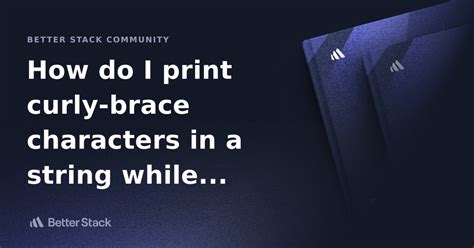 how do i print curly brace characters in a string while using format in python better stack