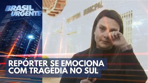 Rep Rter Se Emociona Trag Dia No Rio Grande Do Sul Brasil Urgente