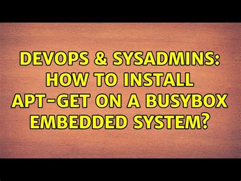 DevOps SysAdmins How To Install Apt Get On A Busybox Embedded System