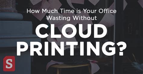 smart document solutions how much time is your office wasting without cloud printing