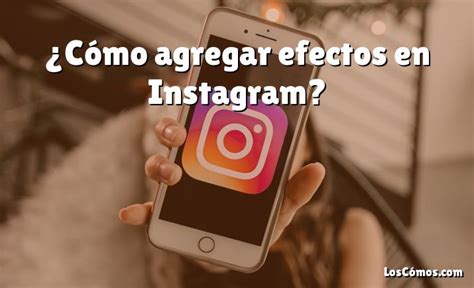 Cómo agregar efectos en Instagram 2022 LosComos