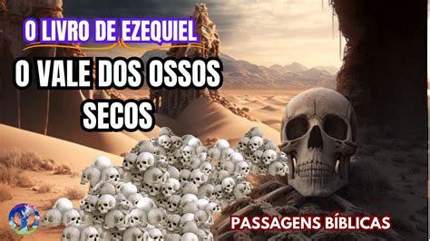 O Livro De Ezequiel O Vale Dos Ossos Secos Passagens B Blicas Youtube