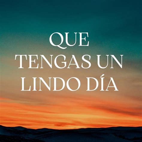 Que tengas un lindo día 100 frases e imágenes bonitas