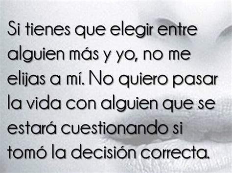 Si Tienes Que Elegir Entre Alguien Mas Y Yo No Me Elijas A Mi No