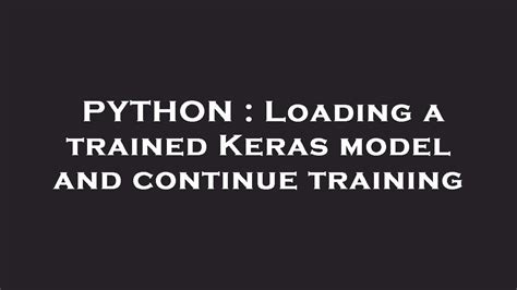 python loading a trained keras model and continue training youtube