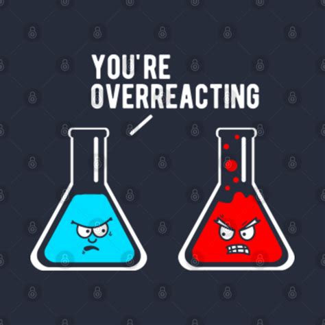 You Re Overreacting Funny Science Beakers Youre Overreacting Funny