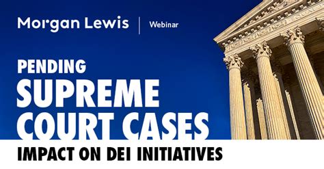 Morgan Lewis Pending Supreme Court Cases Impact On DEI Initiatives