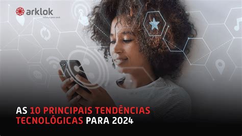 As 10 principais tendências tecnológicas para 2024 Arklok
