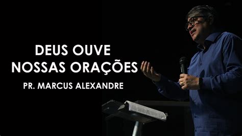 Deus Ouve Nossas Ora Es Pr Marcus Alexandre Youtube