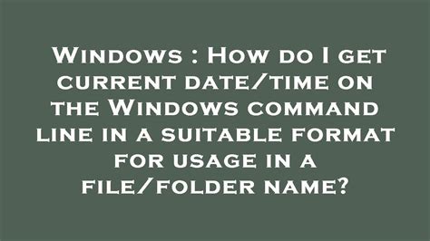 Windows How Do I Get Current Date Time On The Windows Command Line In