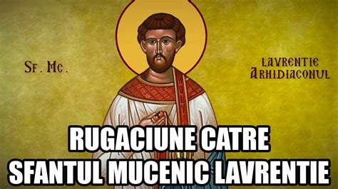 Rugaciune Catre Sfantul Mucenic Lavrentie Youtube