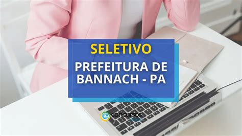 Prefeitura De Bannach PA Abre 51 Vagas Em Processo Seletivo