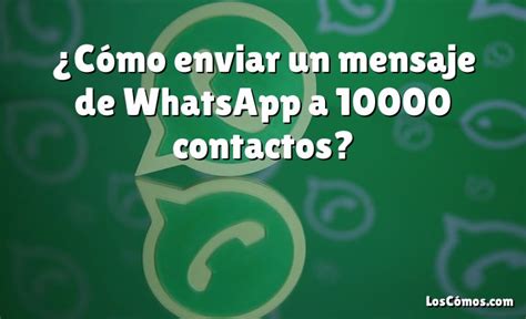 Cómo enviar un mensaje de WhatsApp a 10000 contactos 2022