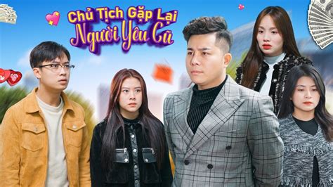 CHỦ TỊCH GẶP LẠI NGƯỜI YÊU CŨ LÀ SẾP CỦA NGƯỜI YÊU HIỆN TẠI VÀ CÁI KẾT
