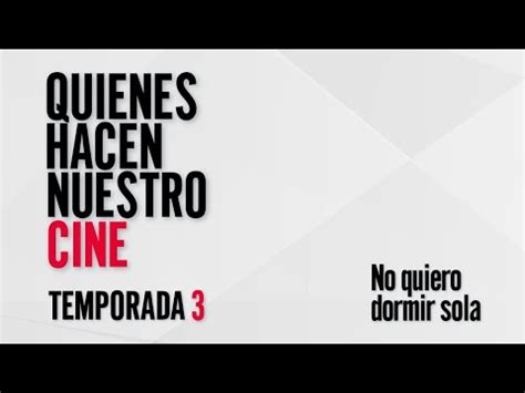 Quienes Hacen Nuestro Cine T No Quiero Dormir Sola Youtube