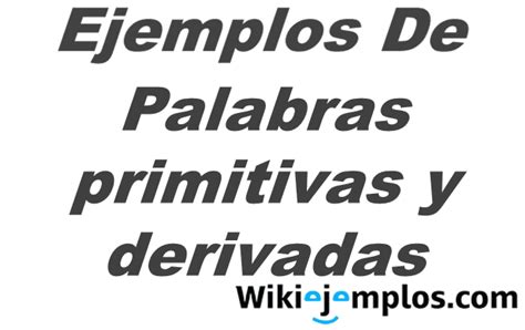 Ejemplos De Palabras Primitivas Y Derivadas