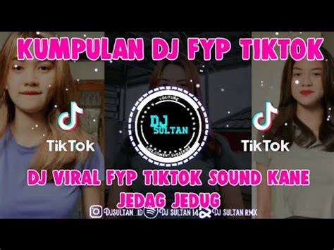 Kumpulan Dj Fyp Tiktok Sound Kane Jedag Jedug Ful Bas Terbaru