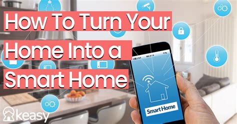 How To Turn Your Home Into A Smart Home Keasy
