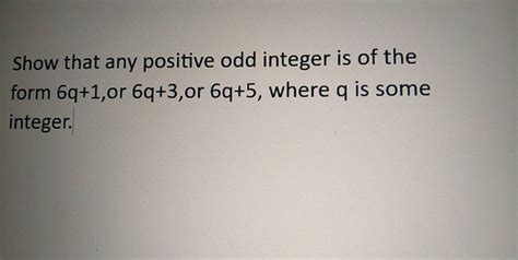 show that any positive odd integer is of the form 6q 1 or 6q 3 or 6q 5