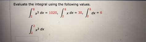 solved evaluate the integral using the following values 8 8