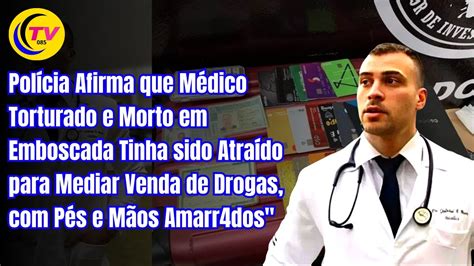 Polícia diz que Médico Tortur4do e Morto em Emboscada Tinha foi Atraído