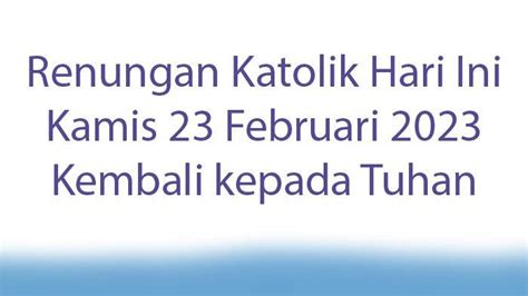 Renungan Katolik Hari Ini Kamis 23 Februari 2023 Kembali Kepada Tuhan