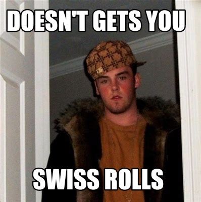 Meme Creator Funny Doesn T Gets You Swiss Rolls Meme Generator At