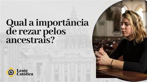 Qual a importância de rezar pelos ancestrais LenteCatólica YouTube