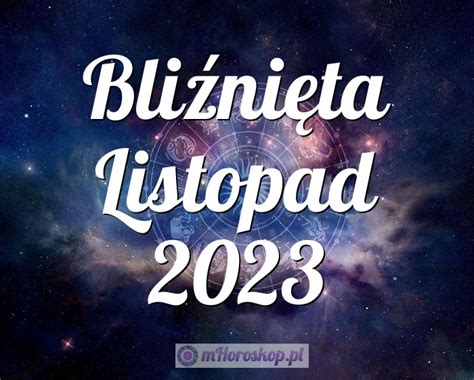Horoskop Bliźnięta Listopad 2023 horoskop miesięczny