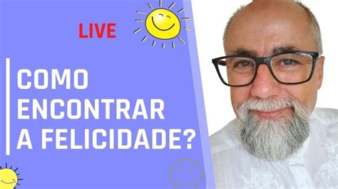 COMO ENCONTRAR A FELICIDADE YouTube