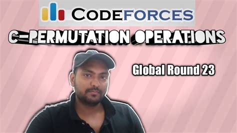 c permutation operations codeforce solution codeforces global round 23 youtube