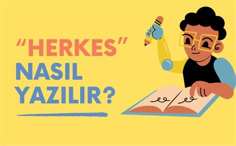 Herkes nasıl yazılır 2023 TDK ya göre herkes mi herkez mi