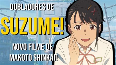 DIVULGADO OS DUBLADORES DE SUZUME NOVO FILME DE MAKOTO SHINKAI YouTube
