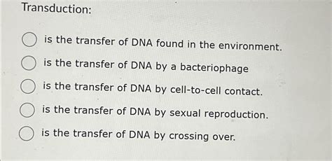 Solved Transduction Is The Transfer Of DNA Found In The Chegg