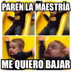 Meme Personalizado Paren la maestría Me quiero bajar 33194348