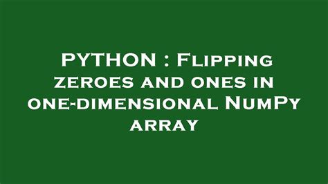 python flipping zeroes and ones in one dimensional numpy array youtube