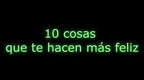 Cosas Que Te Hacen Mas Feliz Youtube