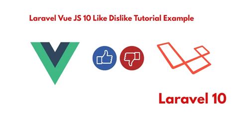 How To Create Laravel Vue Js Like Dislike System Tuts Make