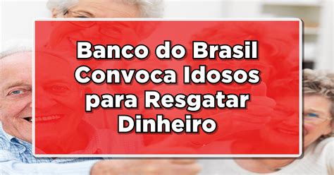 Banco Do Brasil Convoca Idosos Para Resgatar Dinheiro De Trabalho