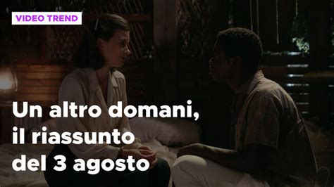 Un Altro Domani Il Riassunto Della Puntata Del 3 Agosto Un Altro